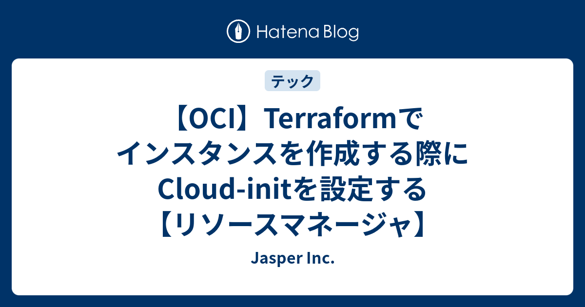 【OCI】Terraformでインスタンスを作成する際にCloud-initを設定する【リソースマネージャ】 - Jasper Inc.