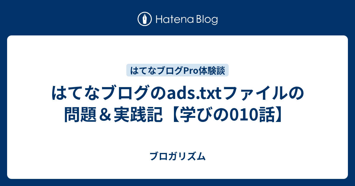 はてなブログのads.txtファイルの問題＆実践記【学びの010話】 - ブロガリズム