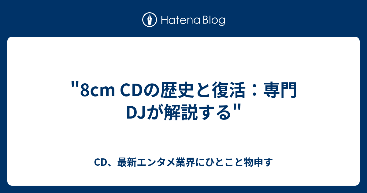 "8cm CDの歴史と復活：専門DJが解説する" - CD、最新エンタメ業界にひとこと物申す