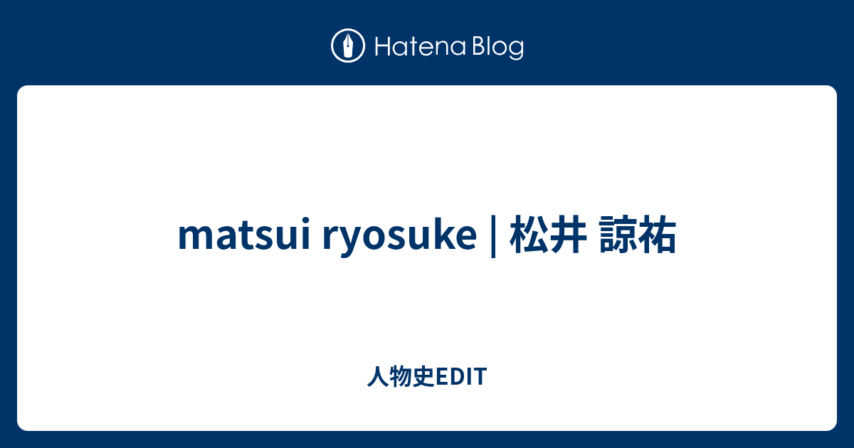 matsui ryosuke | 松井 諒祐 - 人物史EDIT