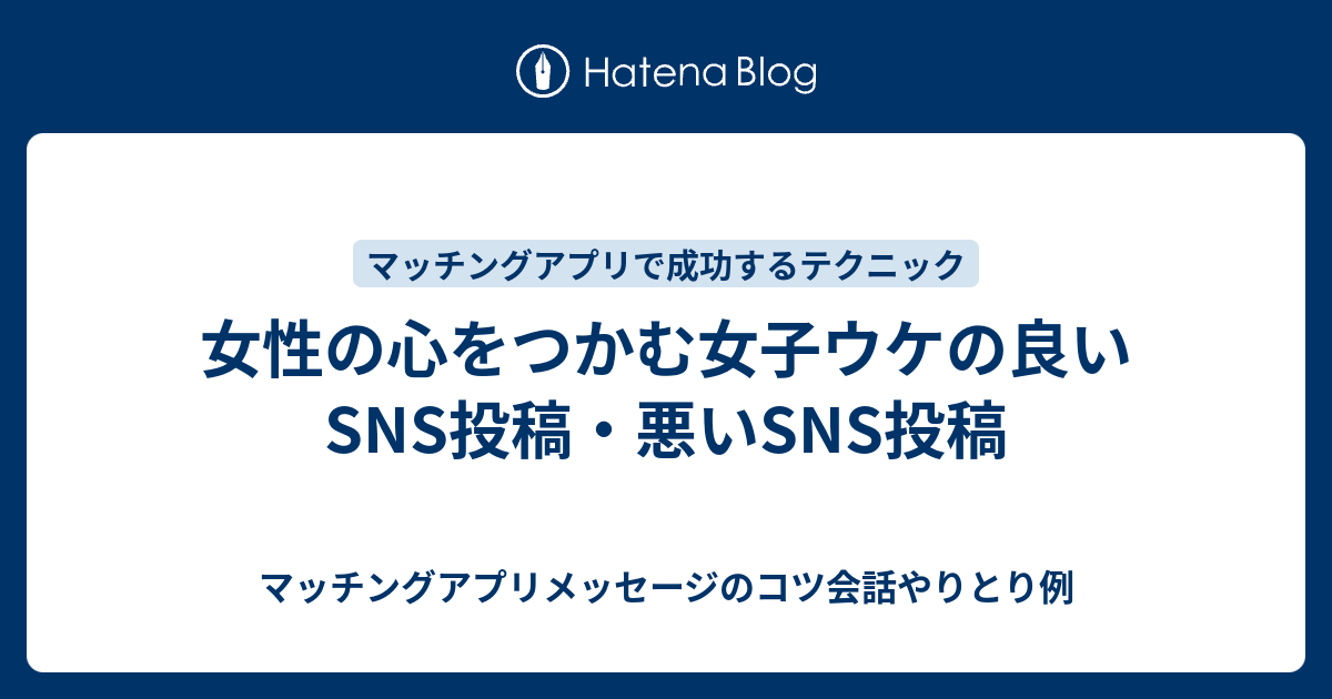女性の心をつかむ女子ウケの良いSNS投稿・悪いSNS投稿 - マッチングアプリメッセージのコツ会話やりとり例