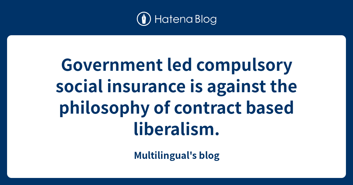 Government led compulsory social insurance is against the philosophy of ...
