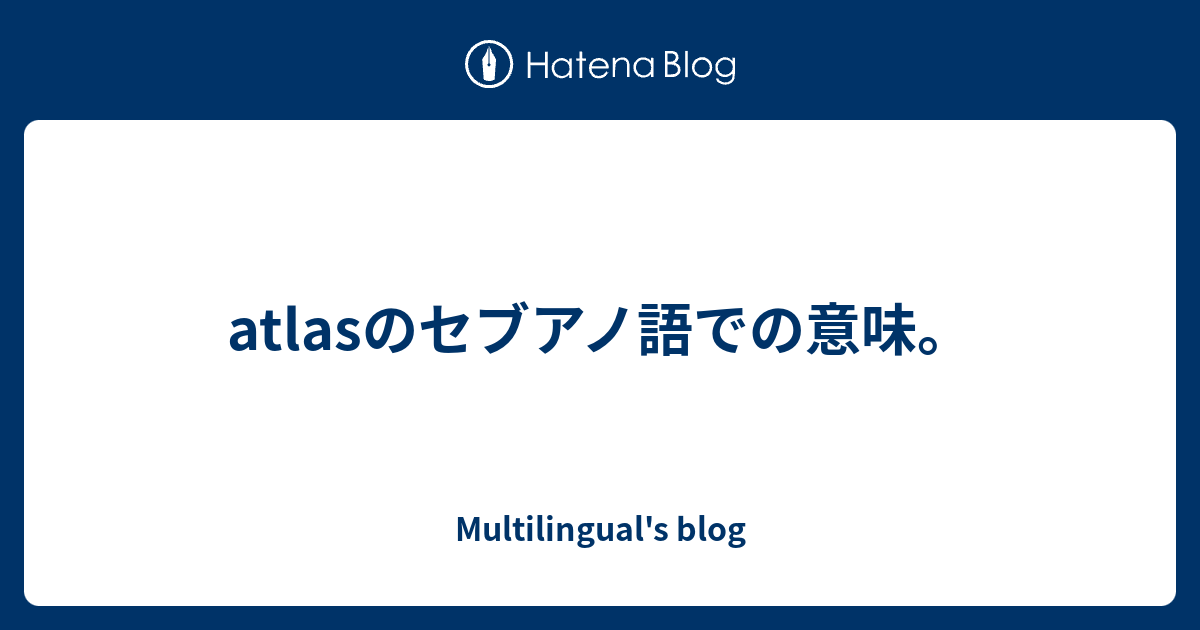 atlasのセブアノ語での意味。 - Multilingual's blog