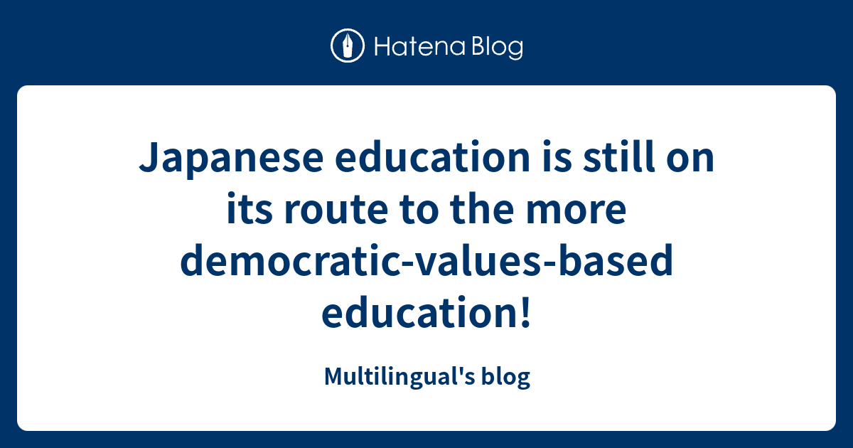 Japanese education is still on its route to the more democratic-values-based education ...