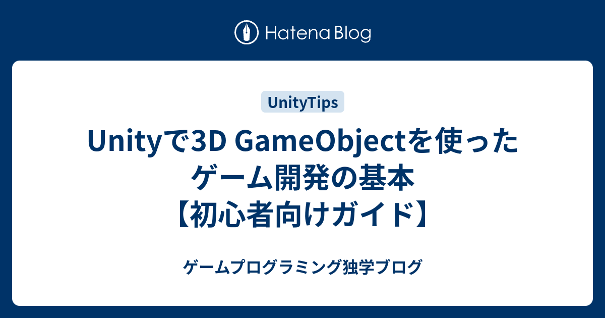Unityで3D GameObjectを使ったゲーム開発の基本【初心者向けガイド】 - ゲームプログラミング独学ブログ