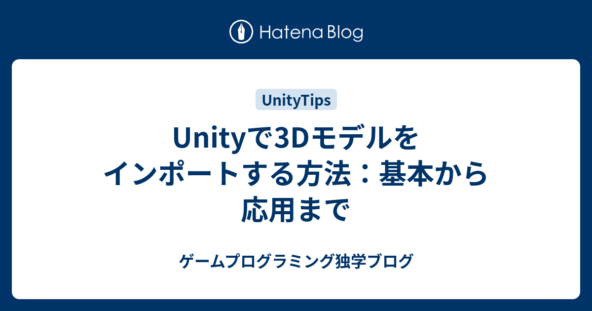 Unityで3Dモデルをインポートする方法：基本から応用まで - ゲームプログラミング独学ブログ