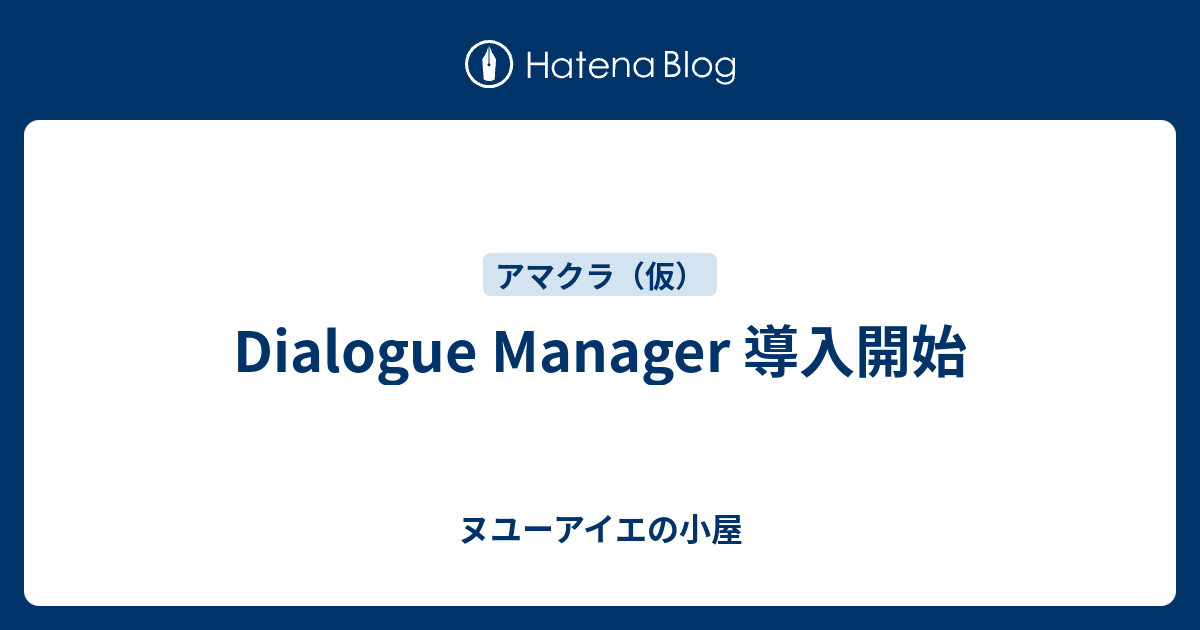 Dialogue Manager 導入開始 - ヌユーアイエの小屋