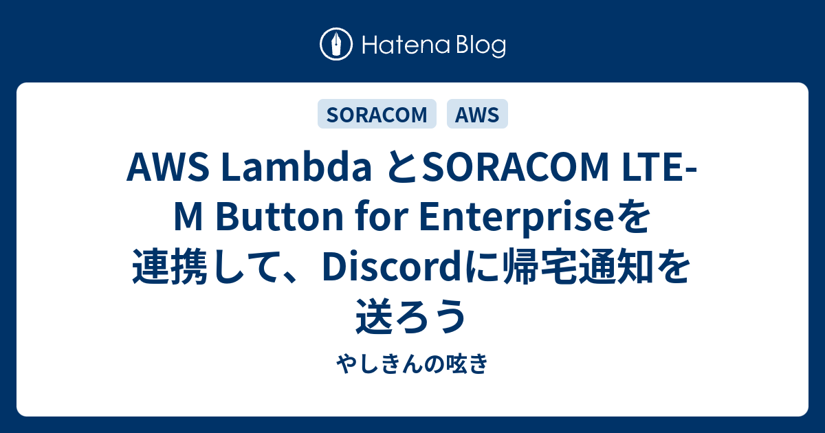 AWS Lambda とSORACOM LTE-M Button for Enterpriseを連携して、Discordに帰宅通知を送ろう - やしきんの呟き