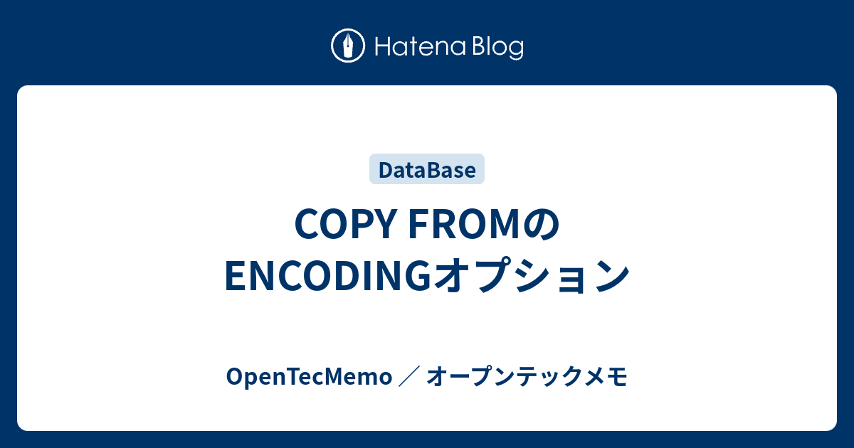 COPY FROMのENCODINGオプション - OpenTecMemo ／ オープンテックメモ