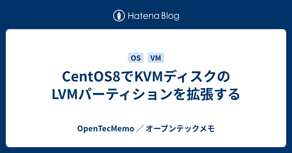 CentOS8でKVMディスクのLVMパーティションを拡張する - OpenTecMemo ／ オープンテックメモ