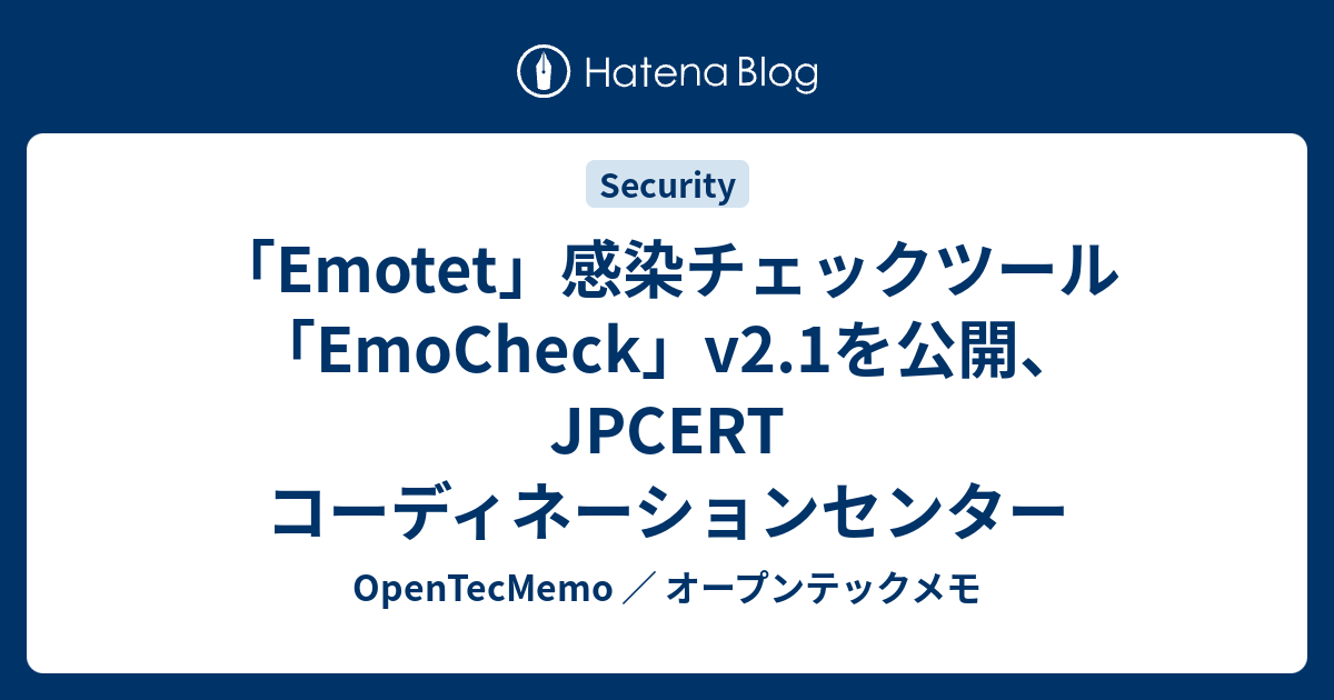 「Emotet」感染チェックツール「EmoCheck」v2.1を公開、JPCERT コーディネーションセンター - OpenTecMemo ／ オープンテックメモ