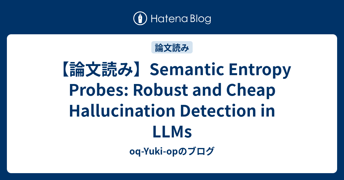【論文読み】Semantic Entropy Probes: Robust and Cheap Hallucination Detection in LLMs - oq-Yuki-opのブログ