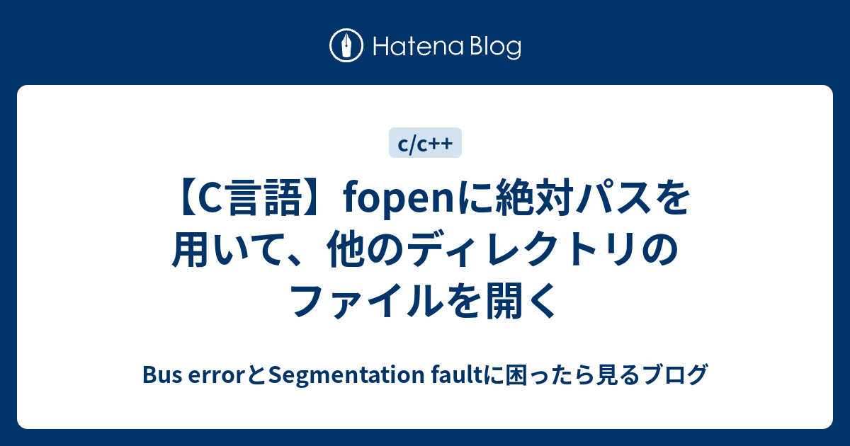 【C言語】fopenに絶対パスを用いて、他のディレクトリのファイルを開く - Bus errorとSegmentation faultに困ったら見るブログ