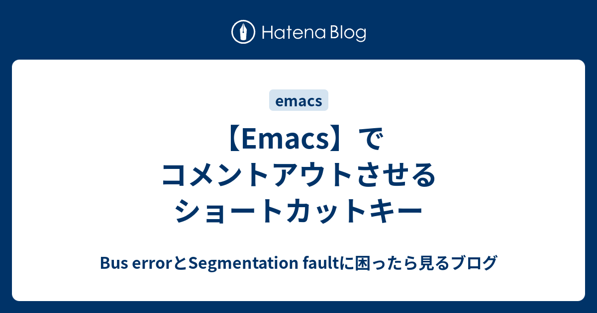 【Emacs】でコメントアウトさせるショートカットキー - Bus errorとSegmentation faultに困ったら見るブログ