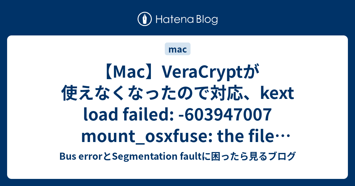 【Mac】VeraCryptが使えなくなったので対応、kext load failed: -603947007 mount_osxfuse: the file system is not ...