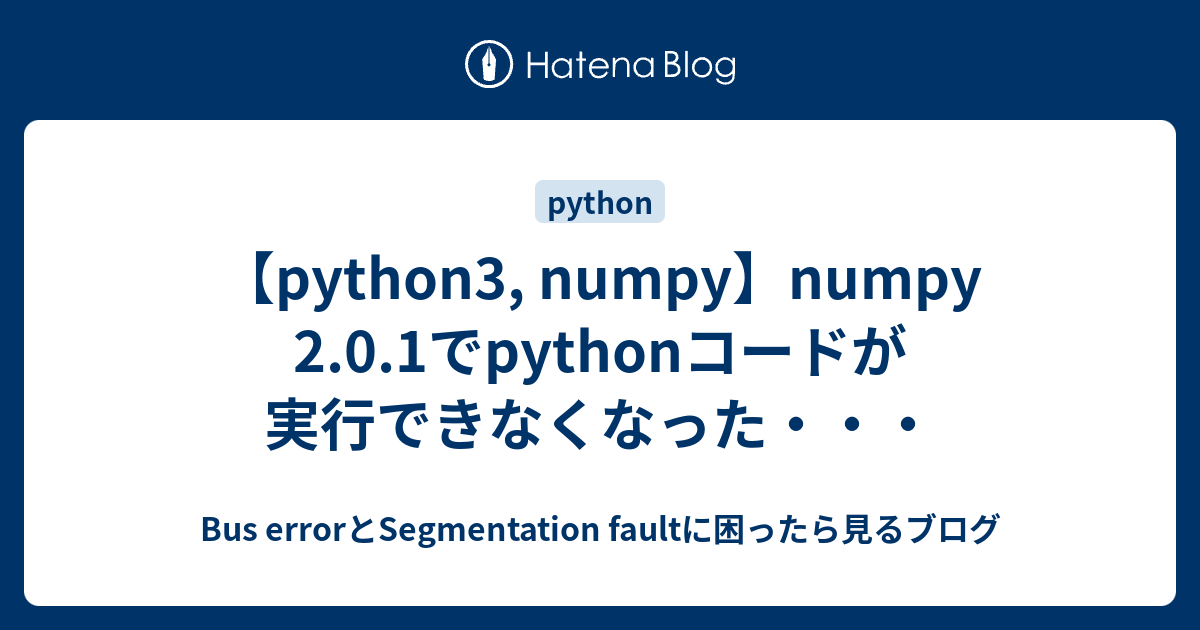 【python3, numpy】numpy 2.0.1でpythonコードが実行できなくなった・・・ - Bus errorと ...