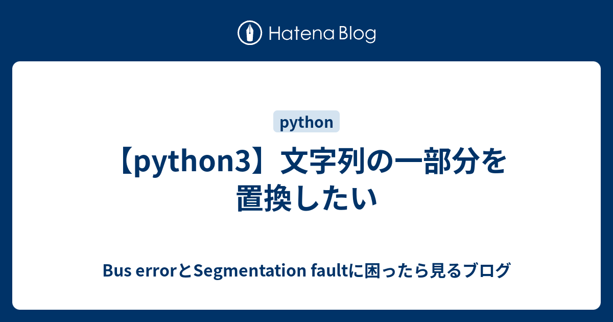 【python3】文字列の一部分を置換したい - Bus errorとSegmentation faultに困ったら見るブログ
