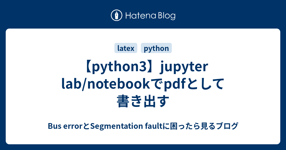 【python3】jupyter lab/notebookでpdfとして書き出す - Bus errorとSegmentation faultに困ったら見るブログ