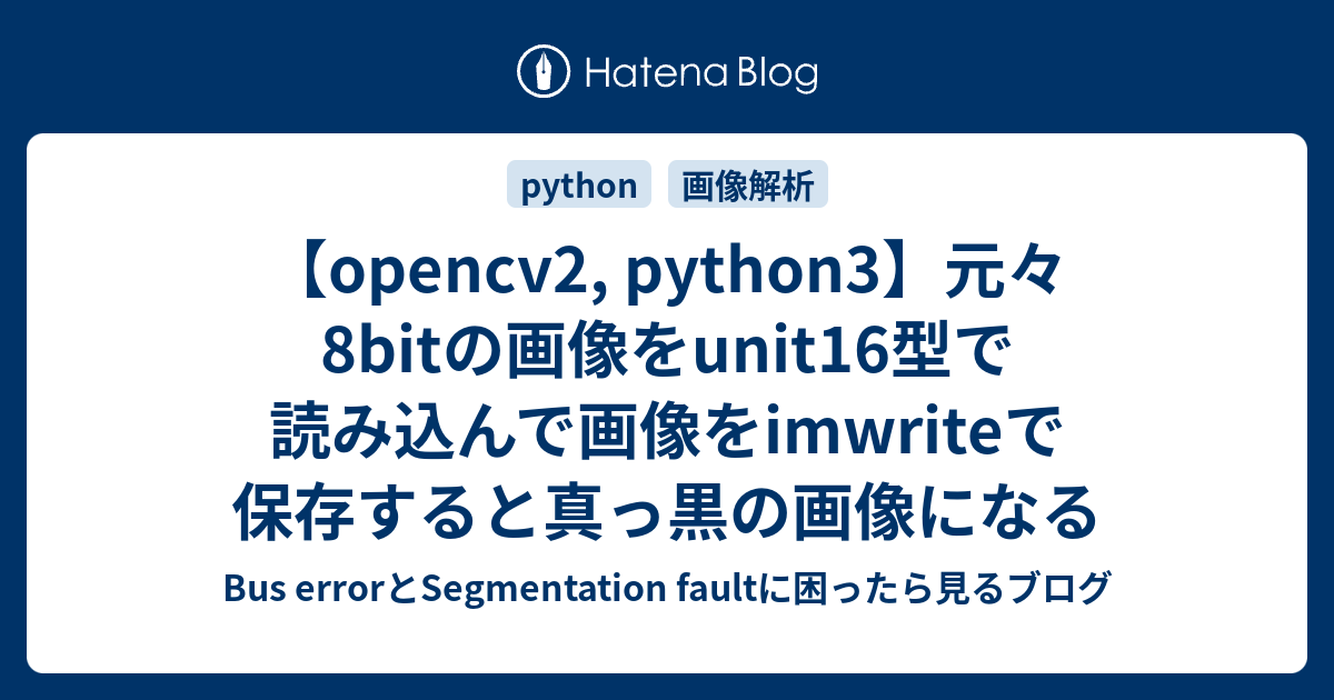 【opencv2, python3】元々8bitの画像をunit16型で読み込んで画像をimwriteで保存すると真っ黒の画像になる - Bus errorとSegmentation ...