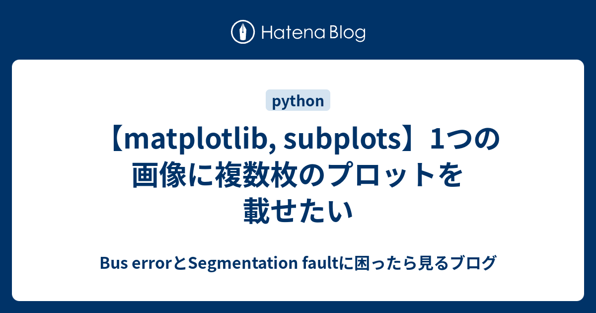 【matplotlib, subplots】1つの画像に複数枚のプロットを載せたい - Bus errorとSegmentation ...