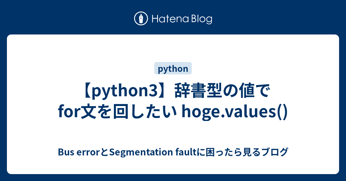 【python3】辞書型の値でfor文を回したい hoge.values() - Bus errorとSegmentation faultに困ったら見るブログ