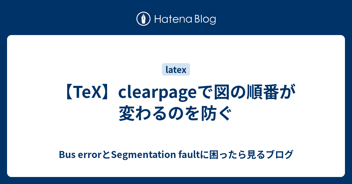 【TeX】clearpageで図の順番が変わるのを防ぐ - Bus errorとSegmentation faultに困ったら見るブログ