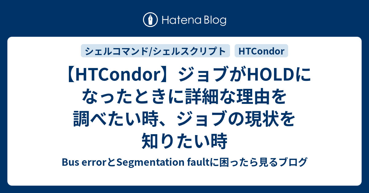 【HTCondor】ジョブがHOLDになったときに詳細な理由を調べたい時、ジョブの現状を知りたい時 - Bus errorとSegmentation faultに困ったら見るブログ