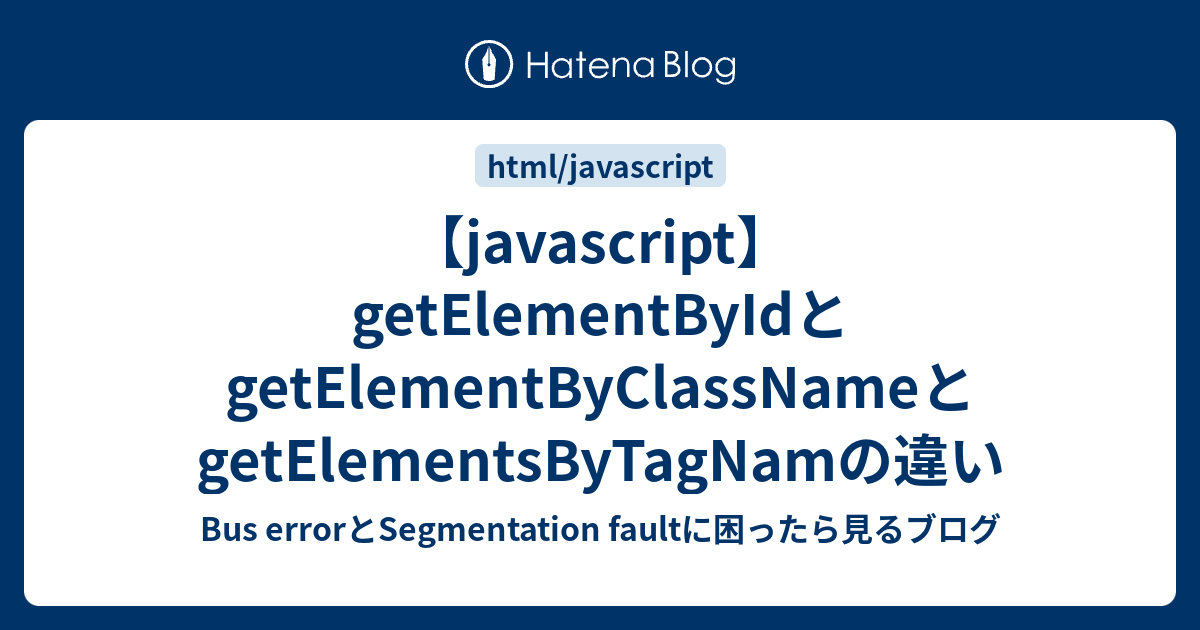 【javascript】getElementByIdとgetElementByClassNameとgetElementsByTagNamの違い - Bus errorとSegmentation ...