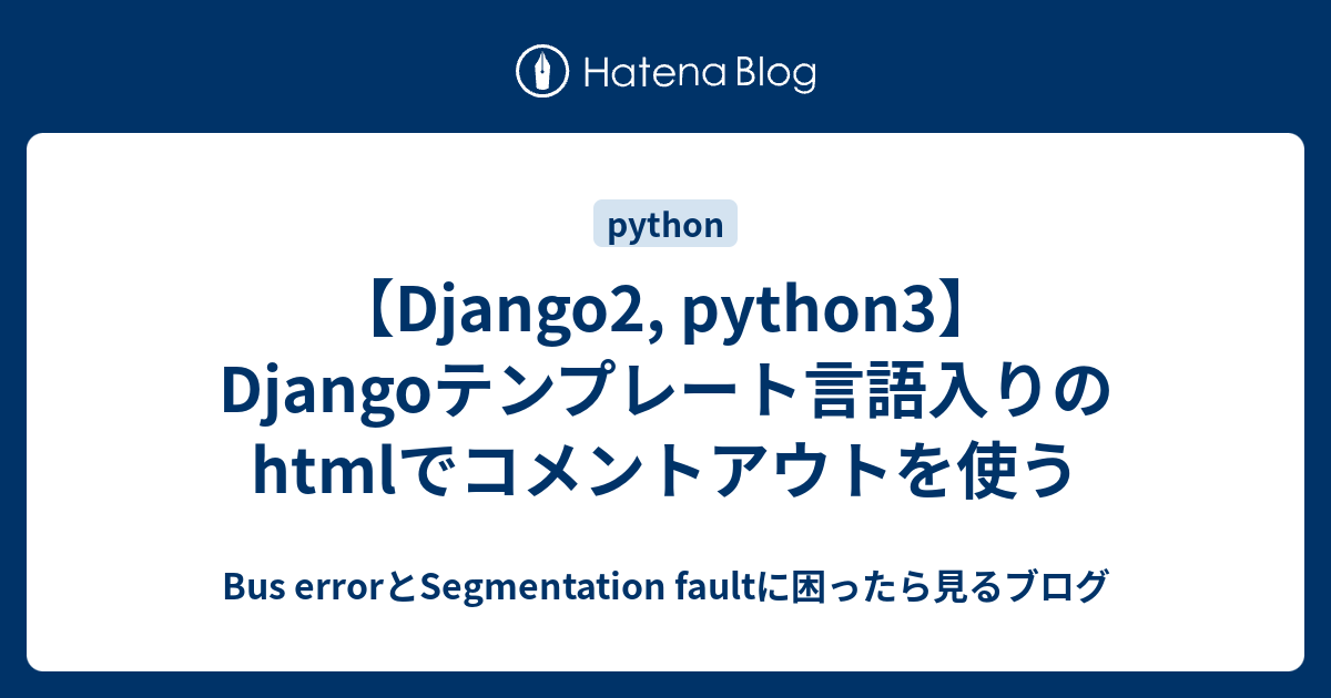【Django2, python3】Djangoテンプレート言語入りのhtmlでコメントアウトを使う - Bus errorとSegmentation faultに困ったら見るブログ