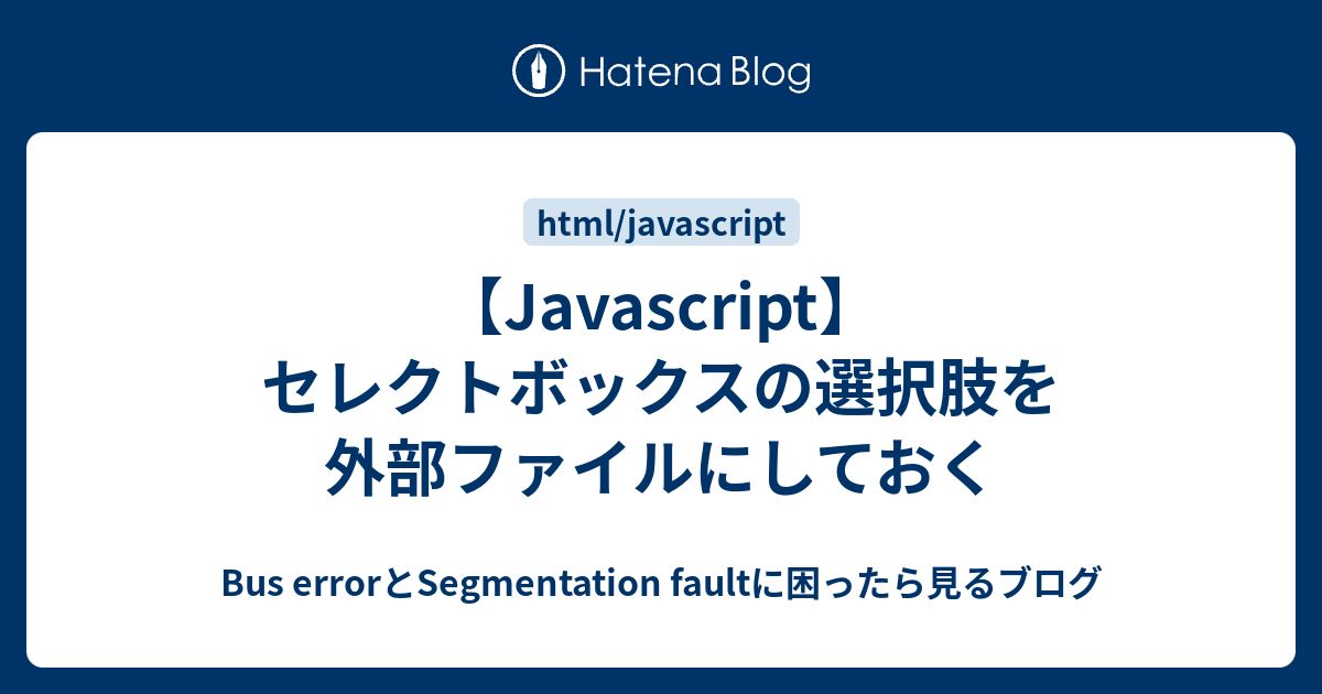 【Javascript】セレクトボックスの選択肢を外部ファイルにしておく - Bus errorとSegmentation faultに困ったら見るブログ