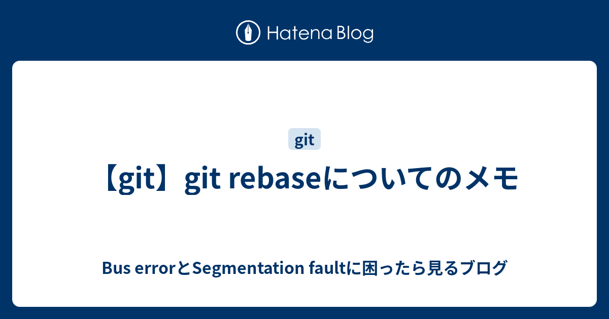 【git】git rebaseについてのメモ - Bus errorとSegmentation faultに困ったら見るブログ