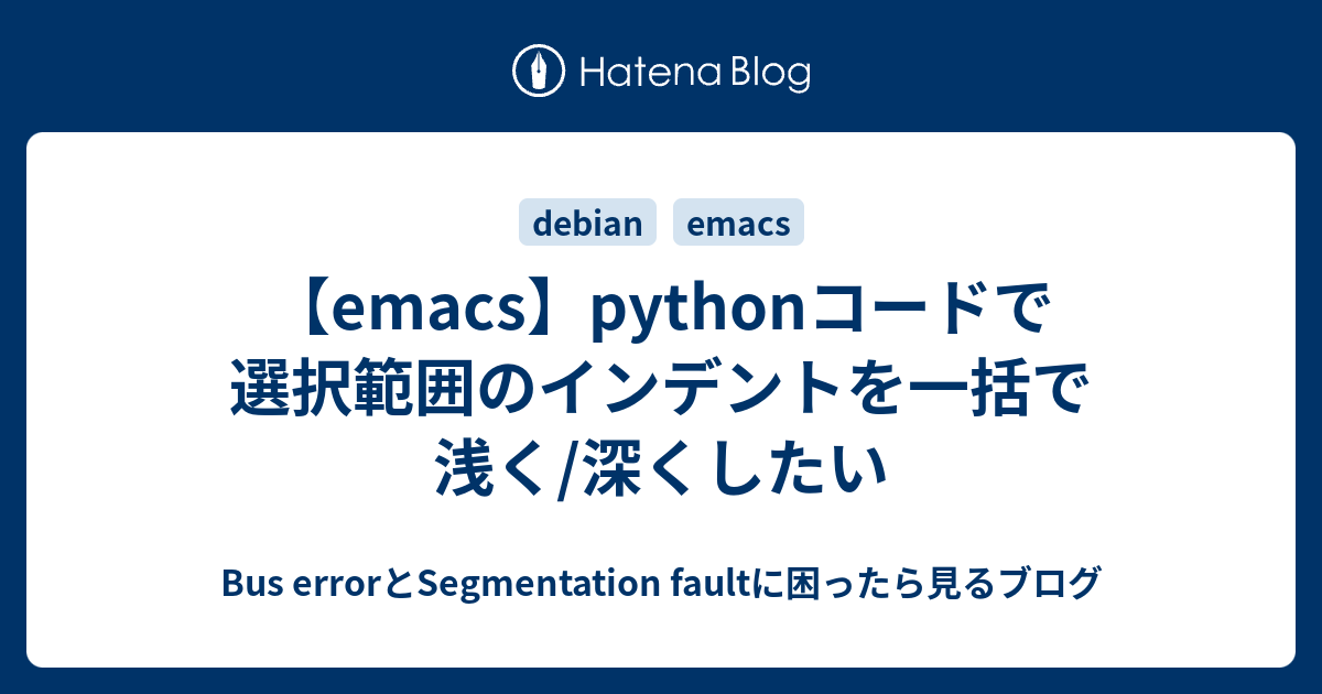 【emacs】pythonコードで選択範囲のインデントを一括で浅く/深くしたい - Bus errorとSegmentation faultに困ったら見るブログ