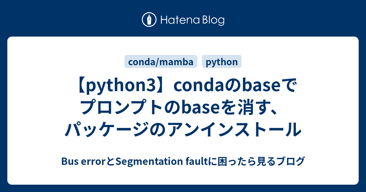 【python3】condaのbaseでプロンプトのbaseを消す、パッケージのアンインストール - Bus errorとSegmentation faultに困ったら見るブログ