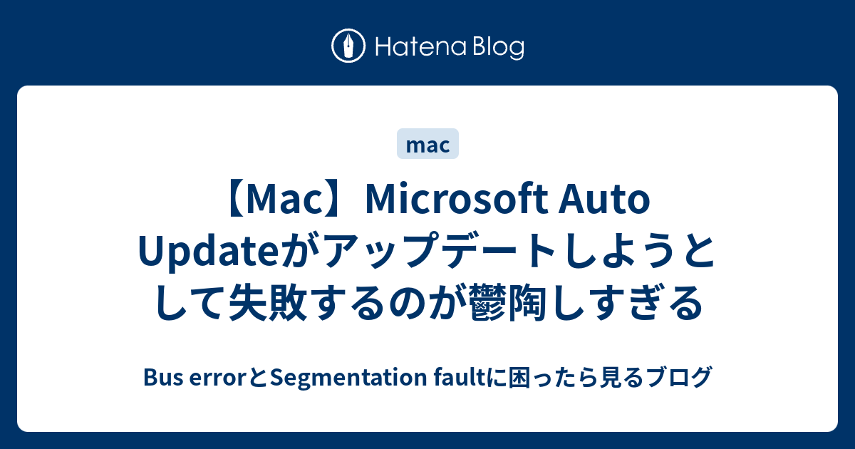 【Mac】Microsoft Auto Updateがアップデートしようとして失敗するのが鬱陶しすぎる - Bus errorとSegmentation faultに困ったら見るブログ