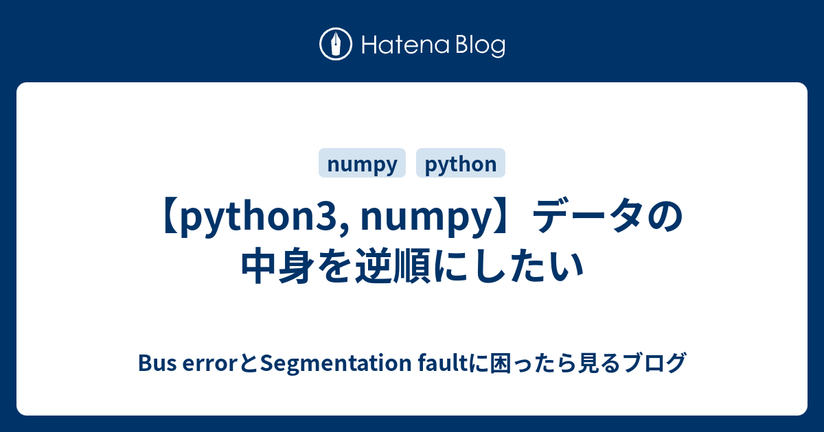 【python3, numpy】データの中身を逆順にしたい - Bus errorとSegmentation faultに困ったら見るブログ