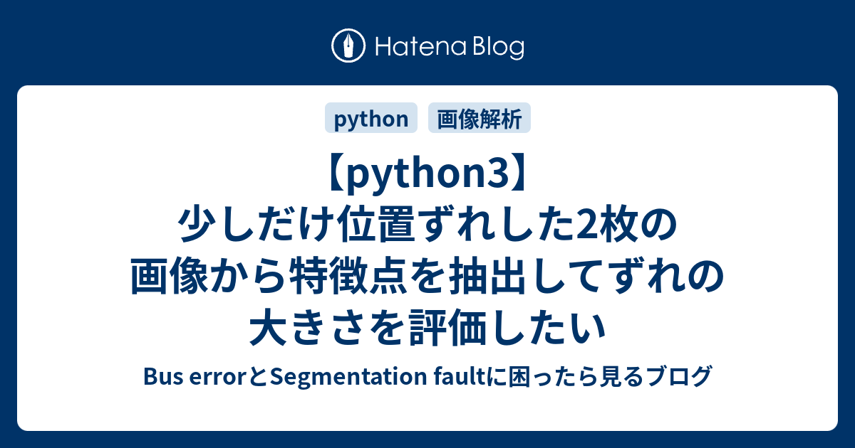 【python3】少しだけ位置ずれした2枚の画像から特徴点を抽出してずれの大きさを評価したい - Bus errorとSegmentation ...