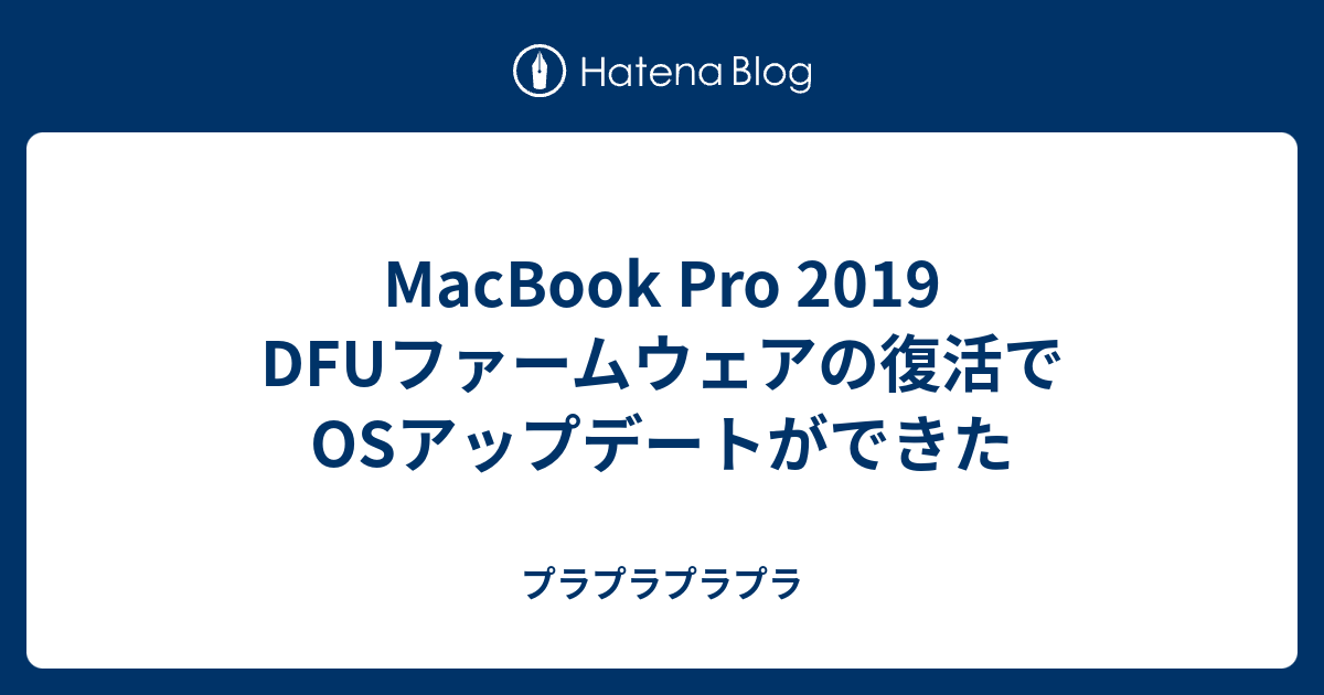 MacBook Pro 2019 DFUファームウェアの復活でOSアップデートができた - プラプラプラプラ