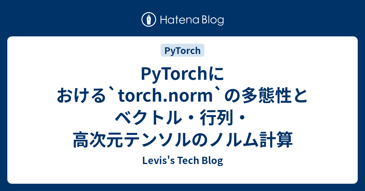 PyTorchにおける`torch.norm`の多態性とベクトル・行列・高次元テンソルのノルム計算 - Levis's Tech Blog