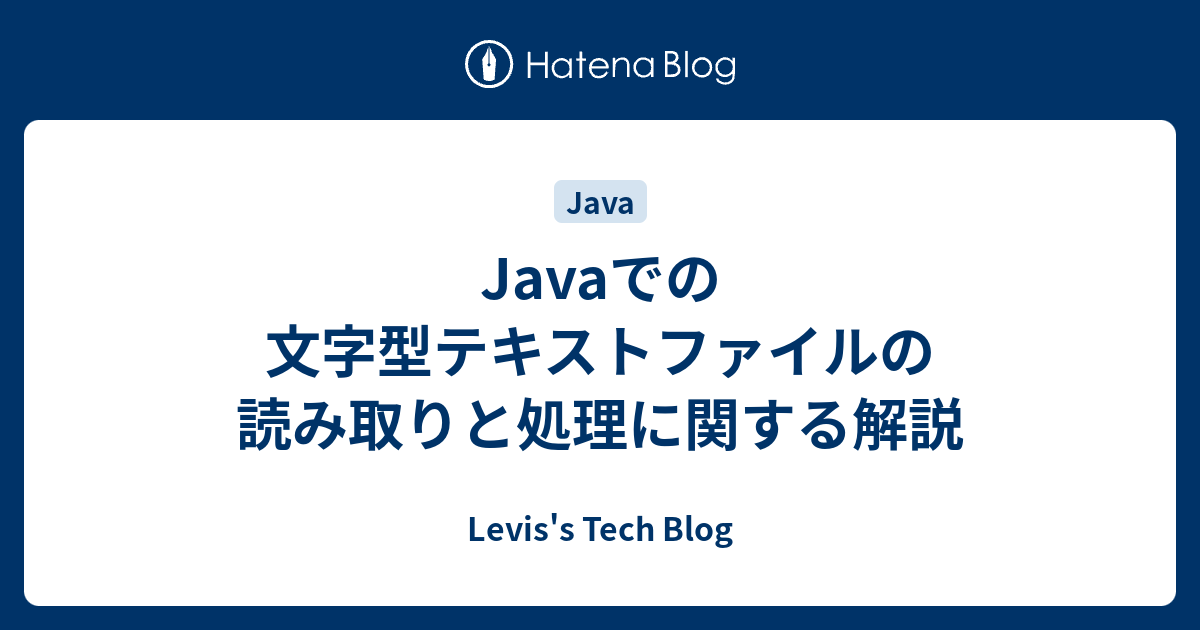 Javaでの文字型テキストファイルの読み取りと処理に関する解説 - Levis's Tech Blog