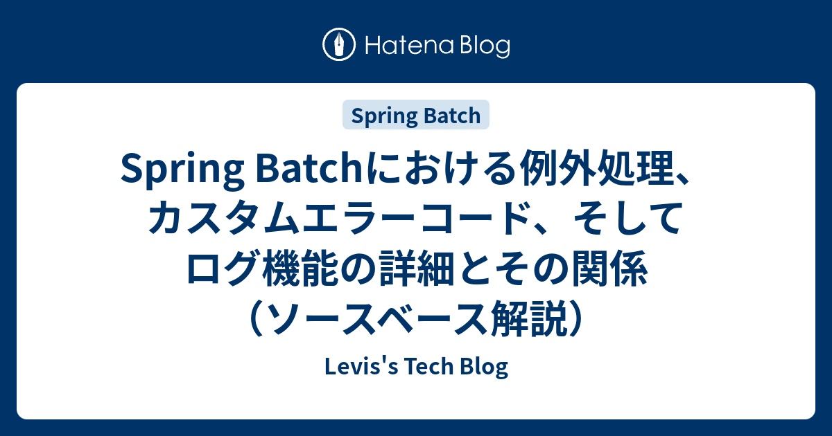Spring Batchにおける例外処理、カスタムエラーコード、そしてログ機能の詳細とその関係（ソースベース解説） - Levis's Tech Blog