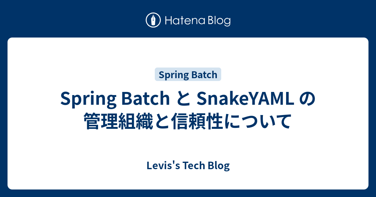 Spring Batch と SnakeYAML の管理組織と信頼性について - Levis's Tech Blog