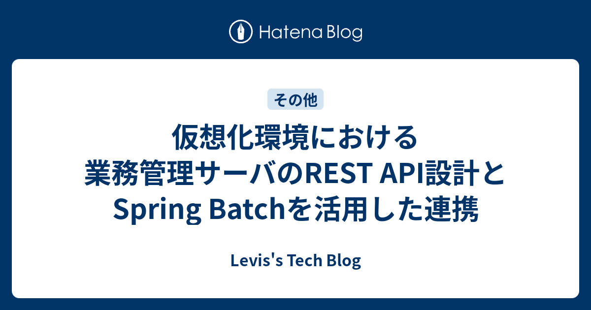 仮想化環境における業務管理サーバのREST API設計とSpring Batchを活用した連携 - Levis's Tech Blog