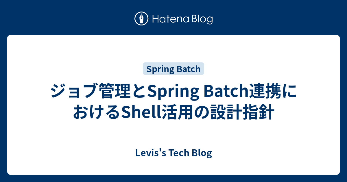 ジョブ管理とSpring Batch連携におけるShell活用の設計指針 - Levis's Tech Blog