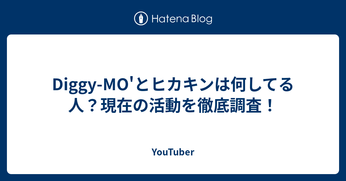 Diggy-MO'とヒカキンは何してる人？現在の活動を徹底調査！ - YouTuber