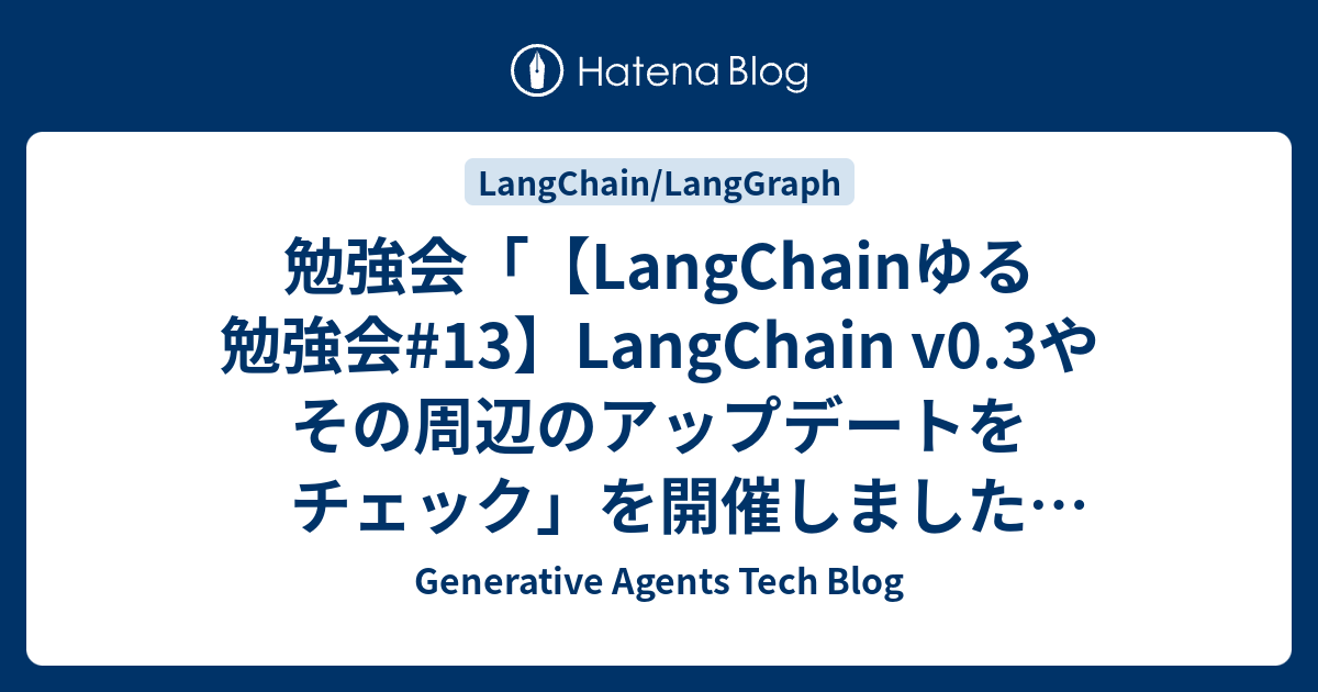 勉強会「【LangChainゆる勉強会#13】LangChain v0.3やその周辺のアップデートをチェック」を開催しました #StudyCo - Generative Agents Tech ...