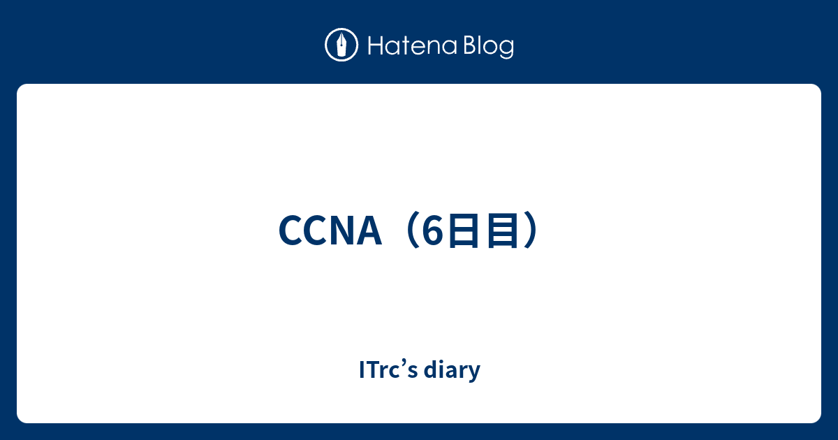 CCNA（6日目） - ITrc’s diary