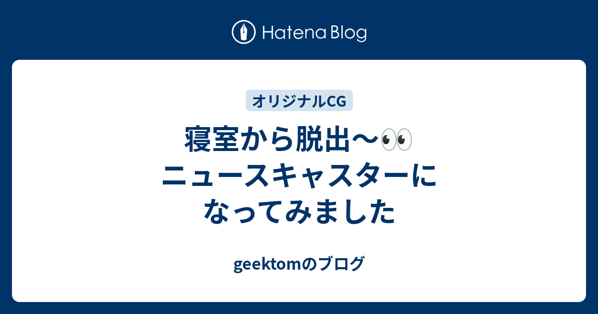 寝室から脱出～👀ニュースキャスターになってみました - geektomのブログ