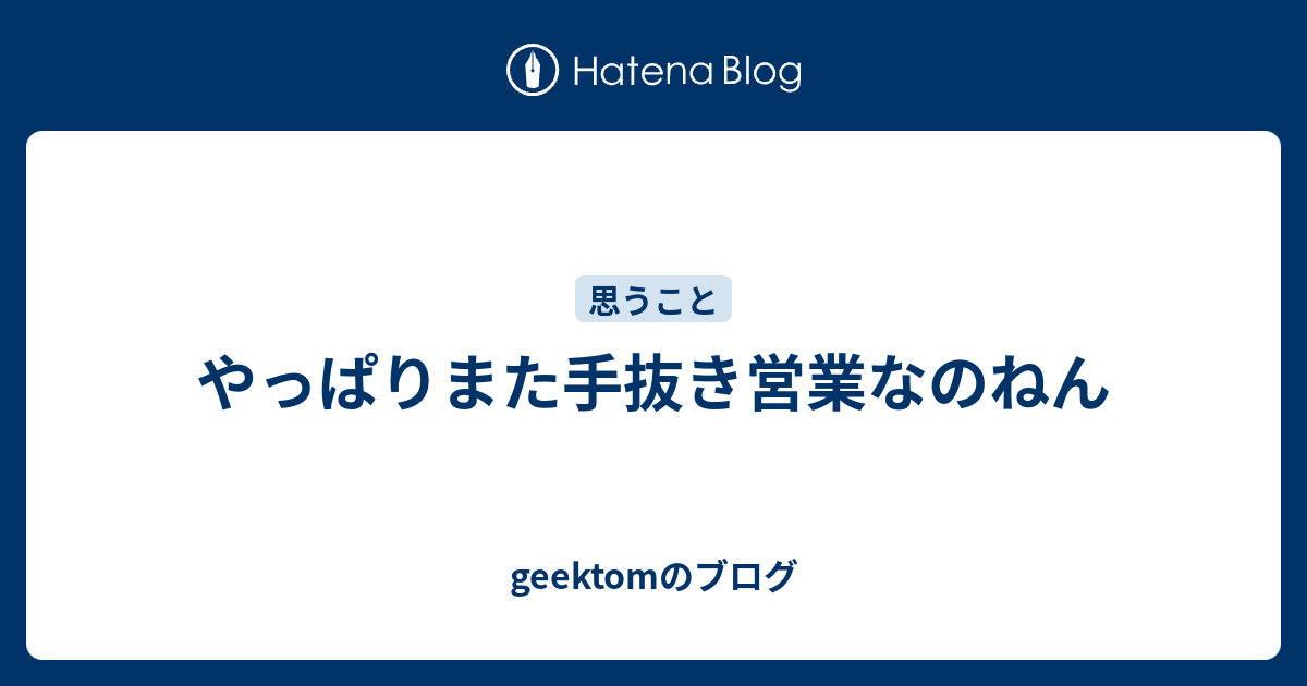 やっぱりまた手抜き営業なのねん - geektomのブログ