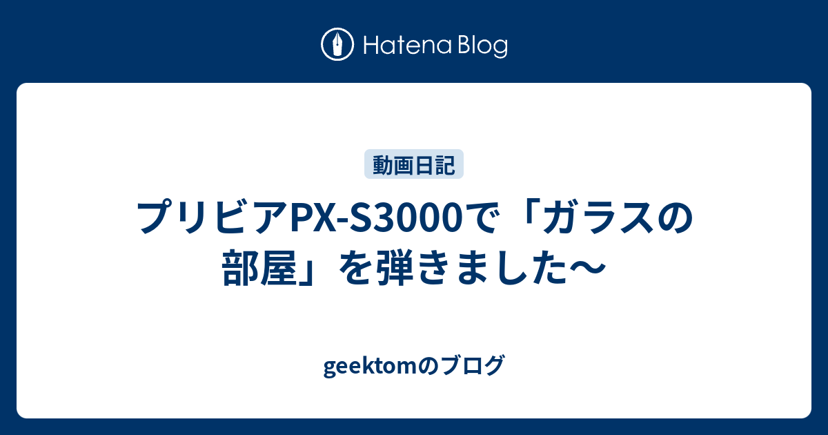 プリビアPX-S3000で「ガラスの部屋」を弾きました～ - geektomのブログ