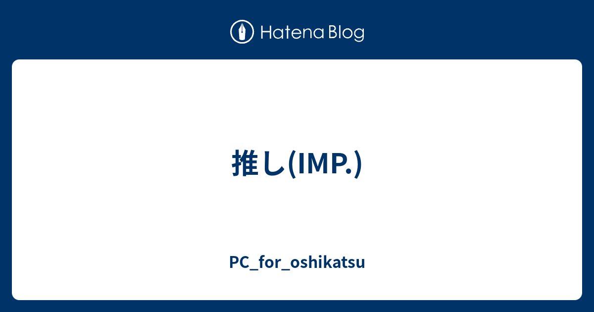 推し(IMP.) - PC_for_oshikatsu
